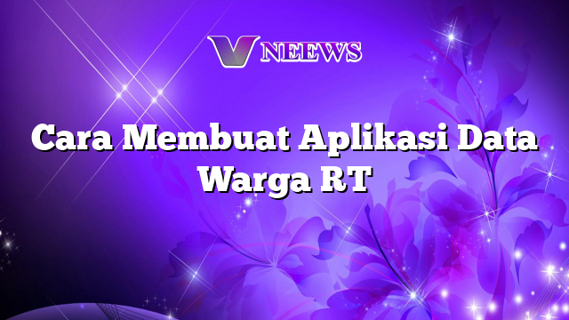 Cara Membuat Aplikasi Data Warga RT | Vneews Cara Membuat Aplikasi Data Warga RT | Vneews